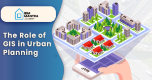 The Role of GIS in Urban Planning | BIM Mantra Academy